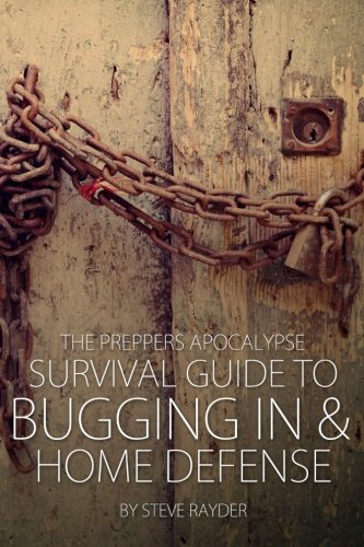 The Preppers Apocalypse Survival Guide to Bugging In & Home Defense ...